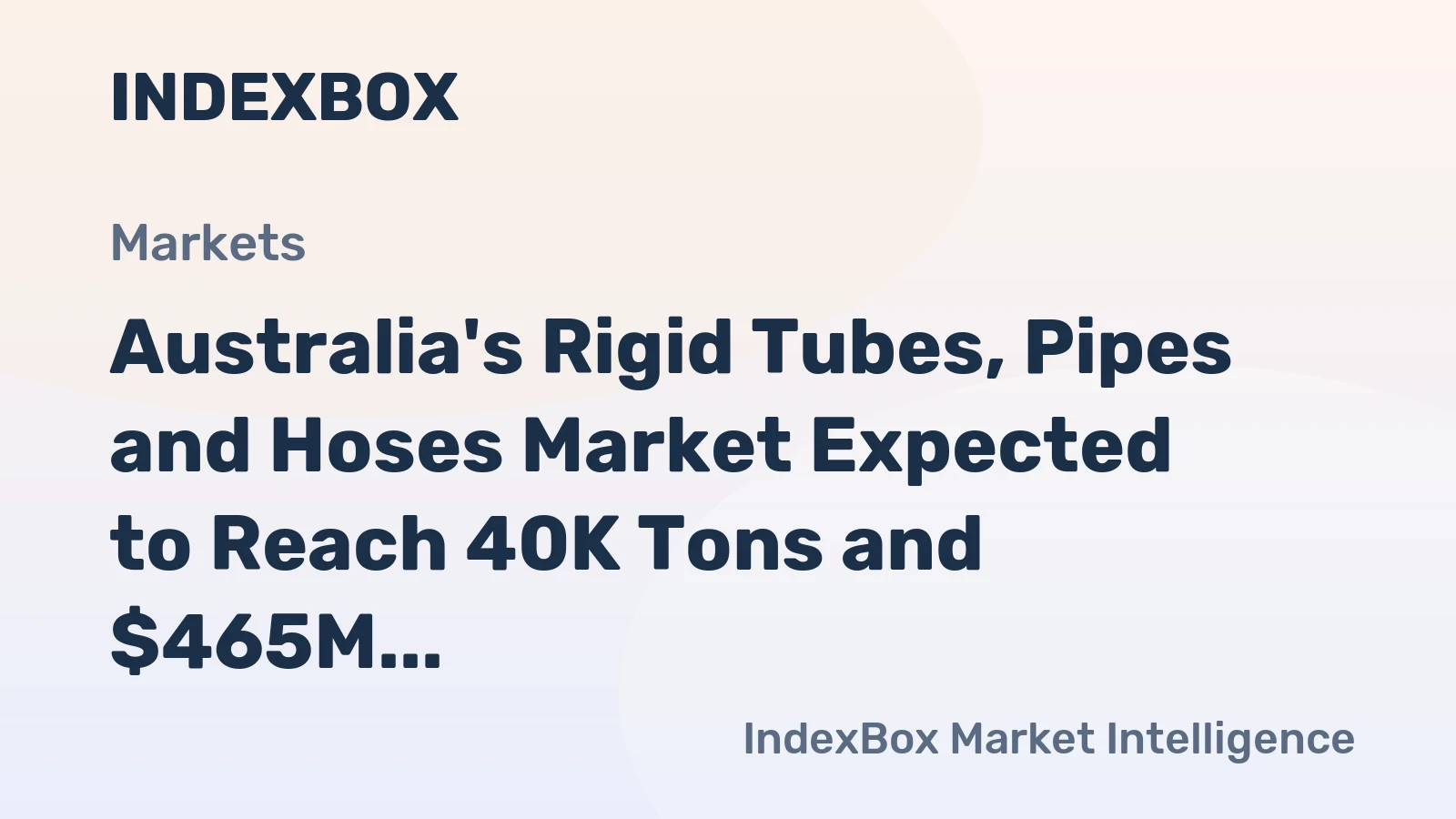 Australia's Rigid Tubes, Pipes and Hoses Market Expected to Reach 40K Tons and $465M by 2035
