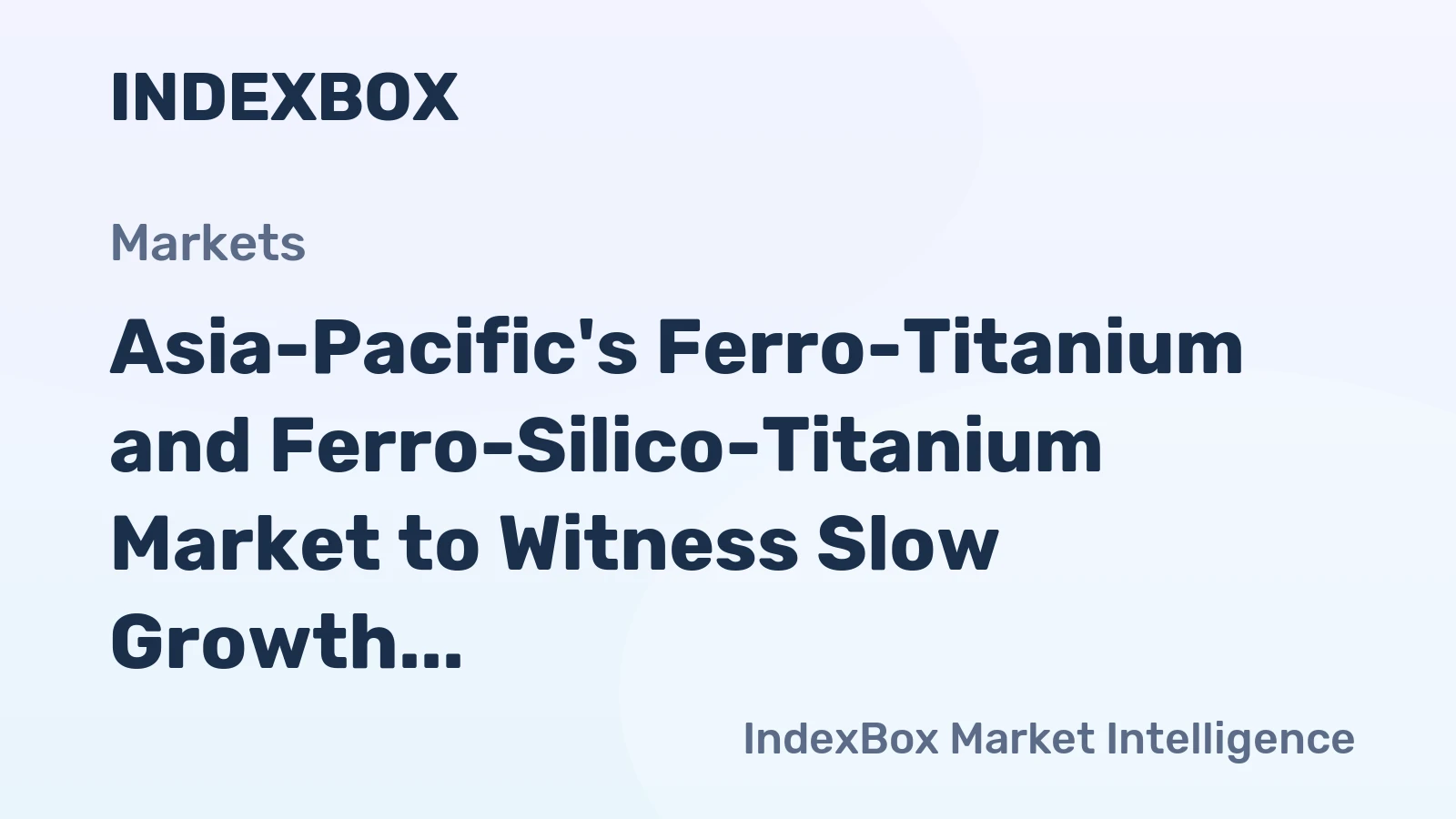 Asia-Pacific's Ferro-Titanium and Ferro-Silico-Titanium Market to Witness Slow Growth with +1.1% CAGR 2024-2035