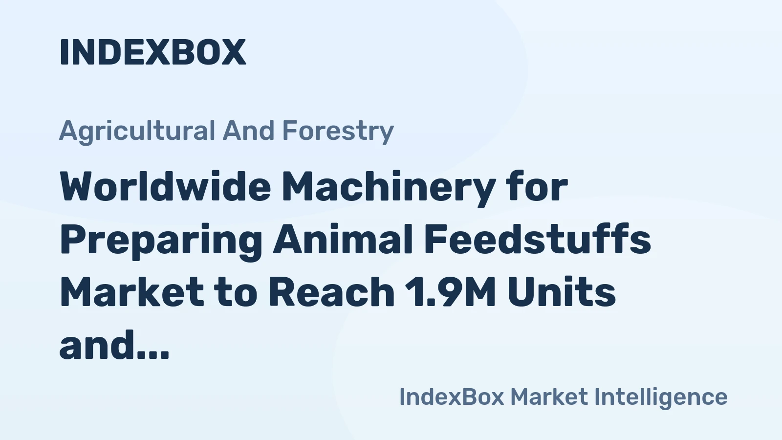 Worldwide Machinery for Preparing Animal Feedstuffs Market to Reach 1.9M Units and $19.4B by 2035, with Forecasted CAGR of +1.6% and +1.9%