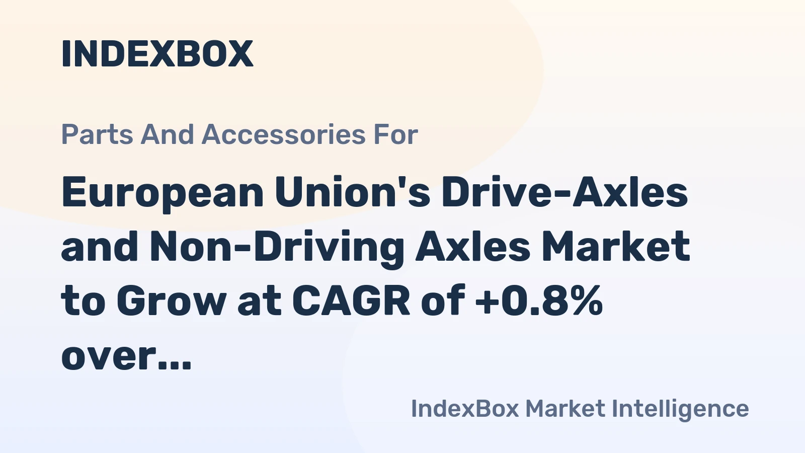 European Union's Drive-Axles and Non-Driving Axles Market to Grow at CAGR of +0.8% over Next Decade