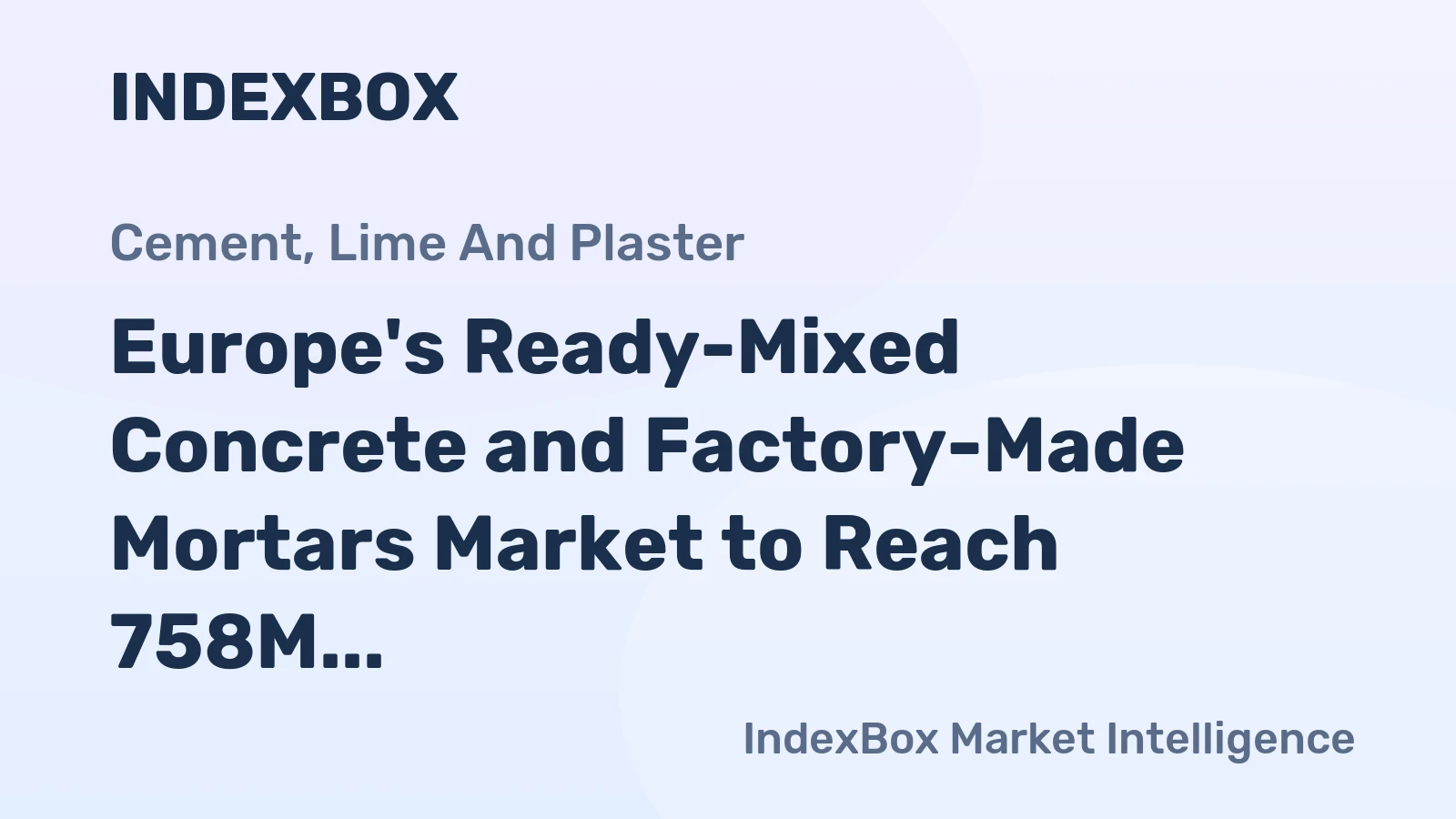 Europe's Ready-Mixed Concrete and Factory-Made Mortars Market to Reach 758M Tons in Volume and $249.8B in Value by 2035