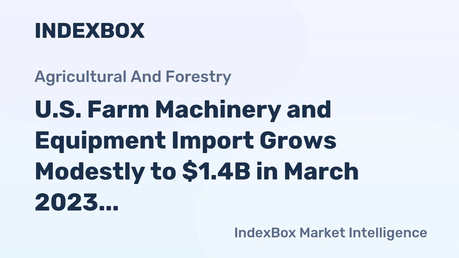 U.S. Farm Machinery and Equipment Import Grows Modestly to $1.4B in March 2023