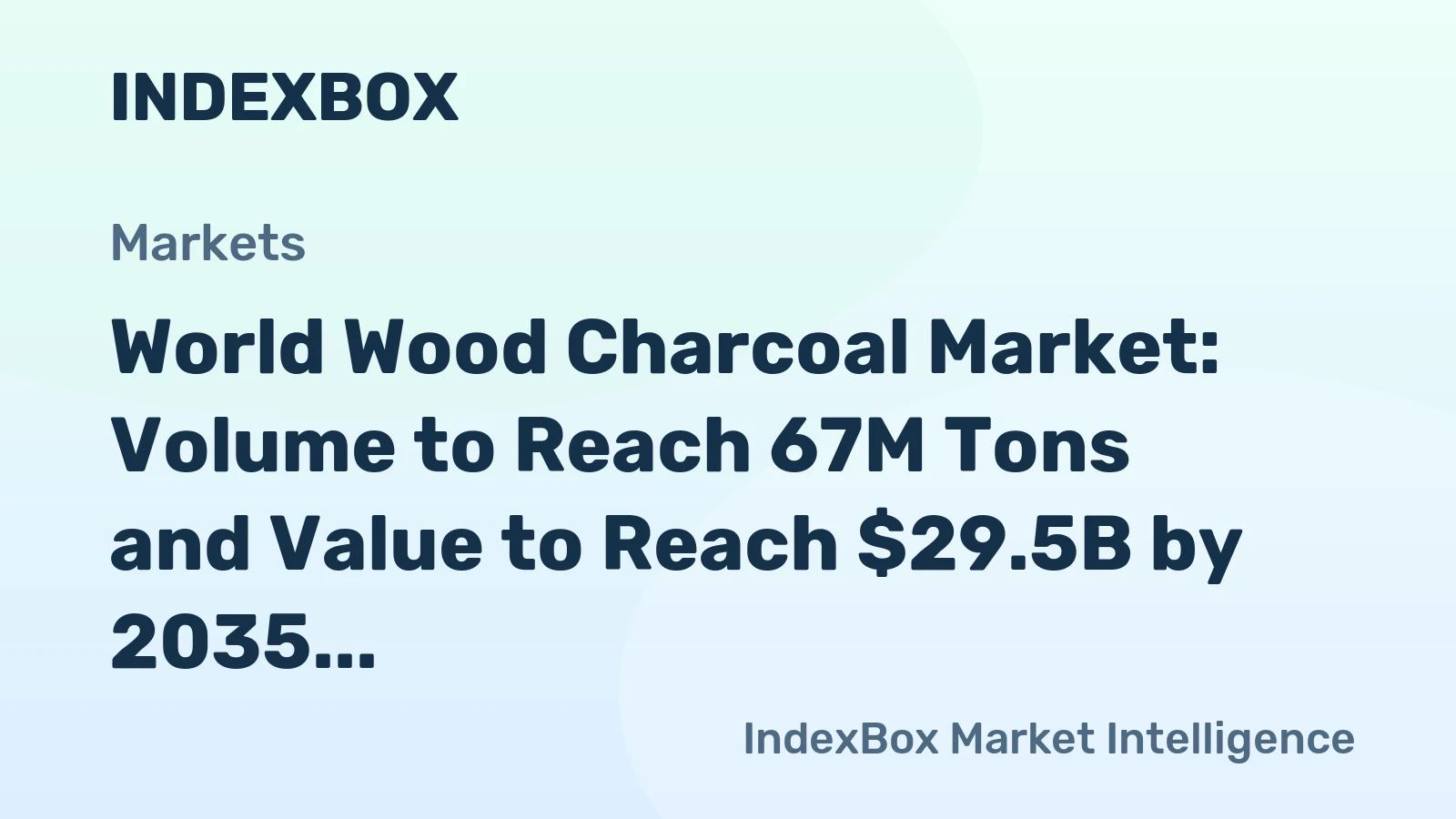 World Wood Charcoal Market: Volume to Reach 67M Tons and Value to Reach $29.5B by 2035