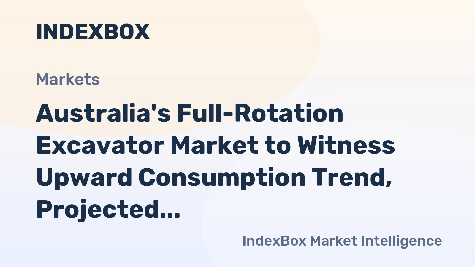 Australia's Full-Rotation Excavator Market to Witness Upward Consumption Trend, Projected CAGR +6.0%