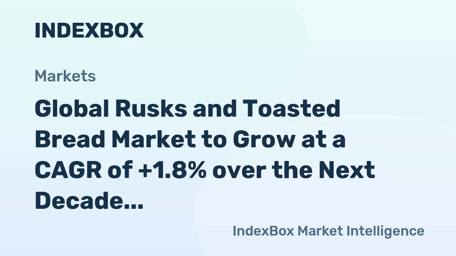 Global Rusks and Toasted Bread Market to Grow at a CAGR of +1.8% over the Next Decade