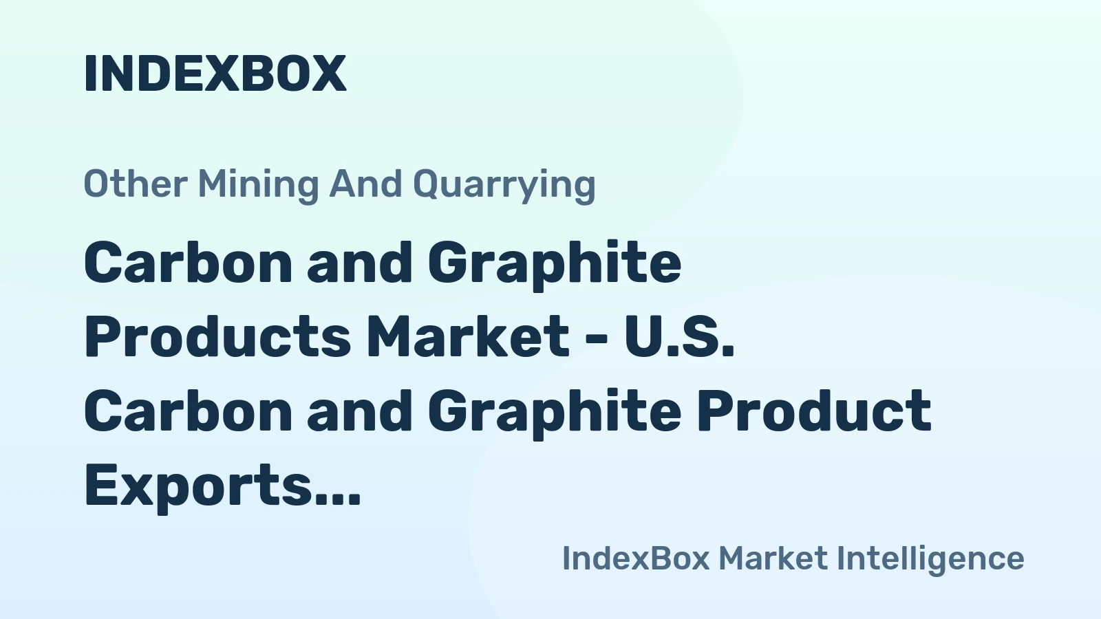 Carbon and Graphite Products Market - U.S. Carbon and Graphite Product Exports Increased in 2009-2015, Following Robust Manufacturing Growth