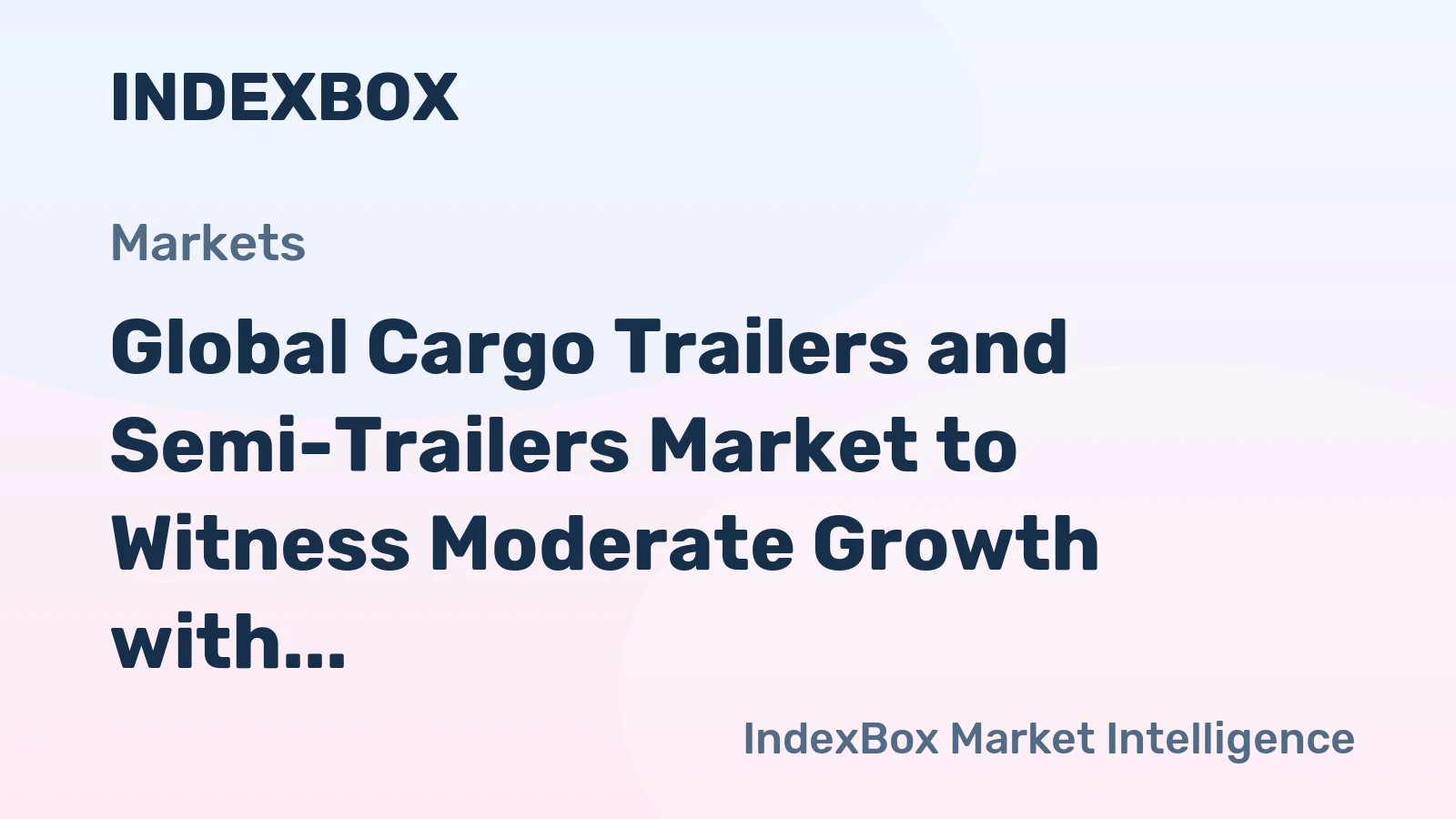 Global Cargo Trailers and Semi-Trailers Market to Witness Moderate Growth with CAGR of +1.8% from 2024 to 2030