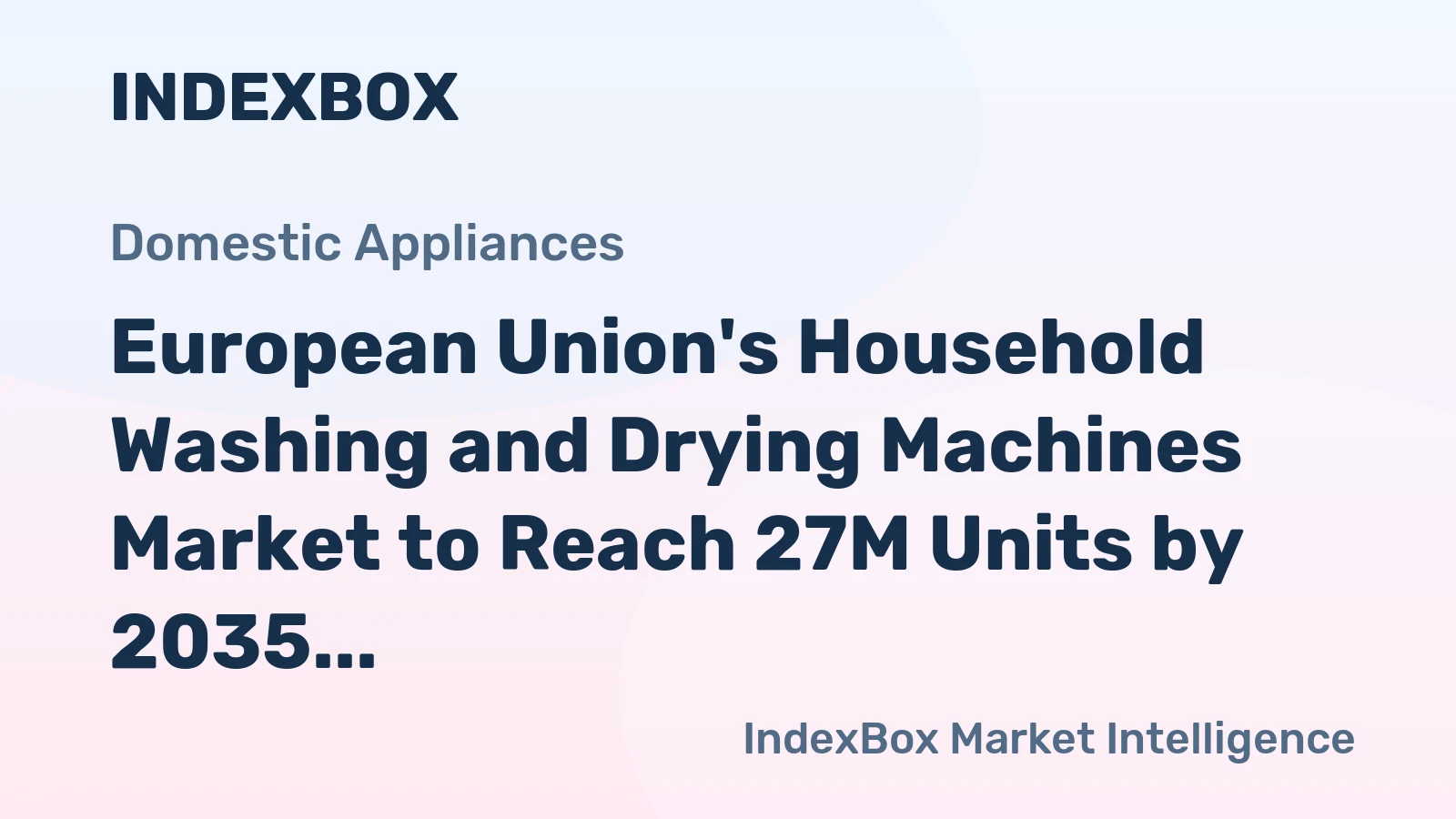 European Union's Household Washing and Drying Machines Market to Reach 27M Units by 2035, Valued at $6.6B