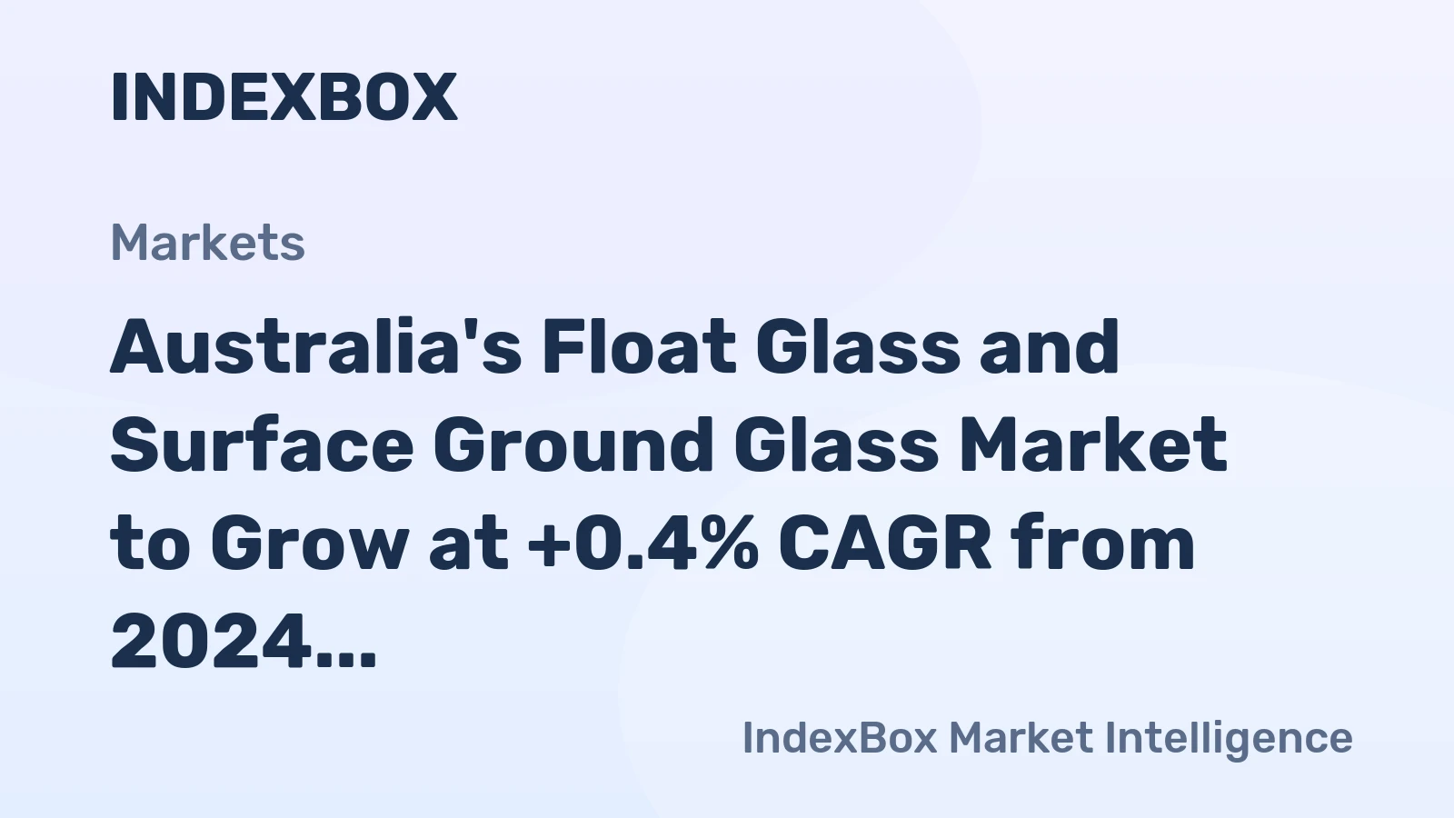 Australia's Float Glass and Surface Ground Glass Market to Grow at +0.4% CAGR from 2024 to 2035