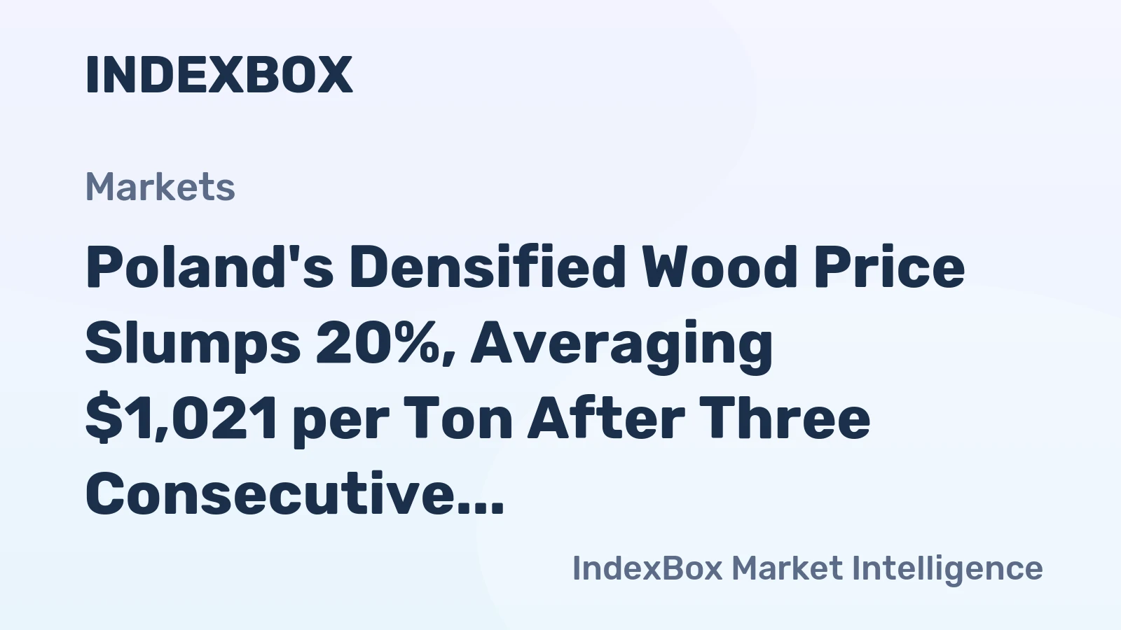Poland's Densified Wood Price Slumps 20%, Averaging $1,021 per Ton After Three Consecutive Months of Contraction