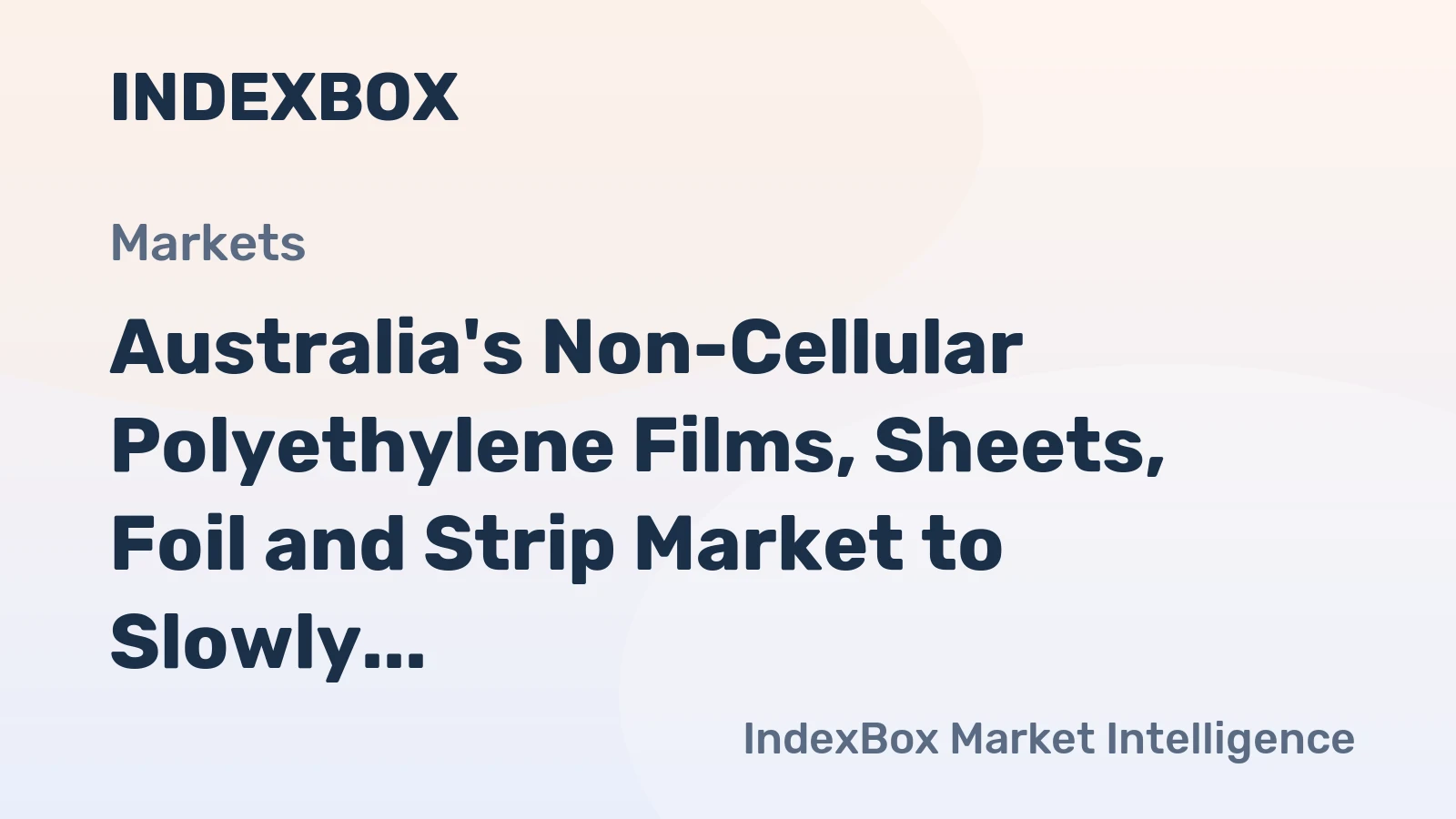 Australia's Non-Cellular Polyethylene Films, Sheets, Foil and Strip Market to Slowly Expand with a +0.2% CAGR over the Next Decade