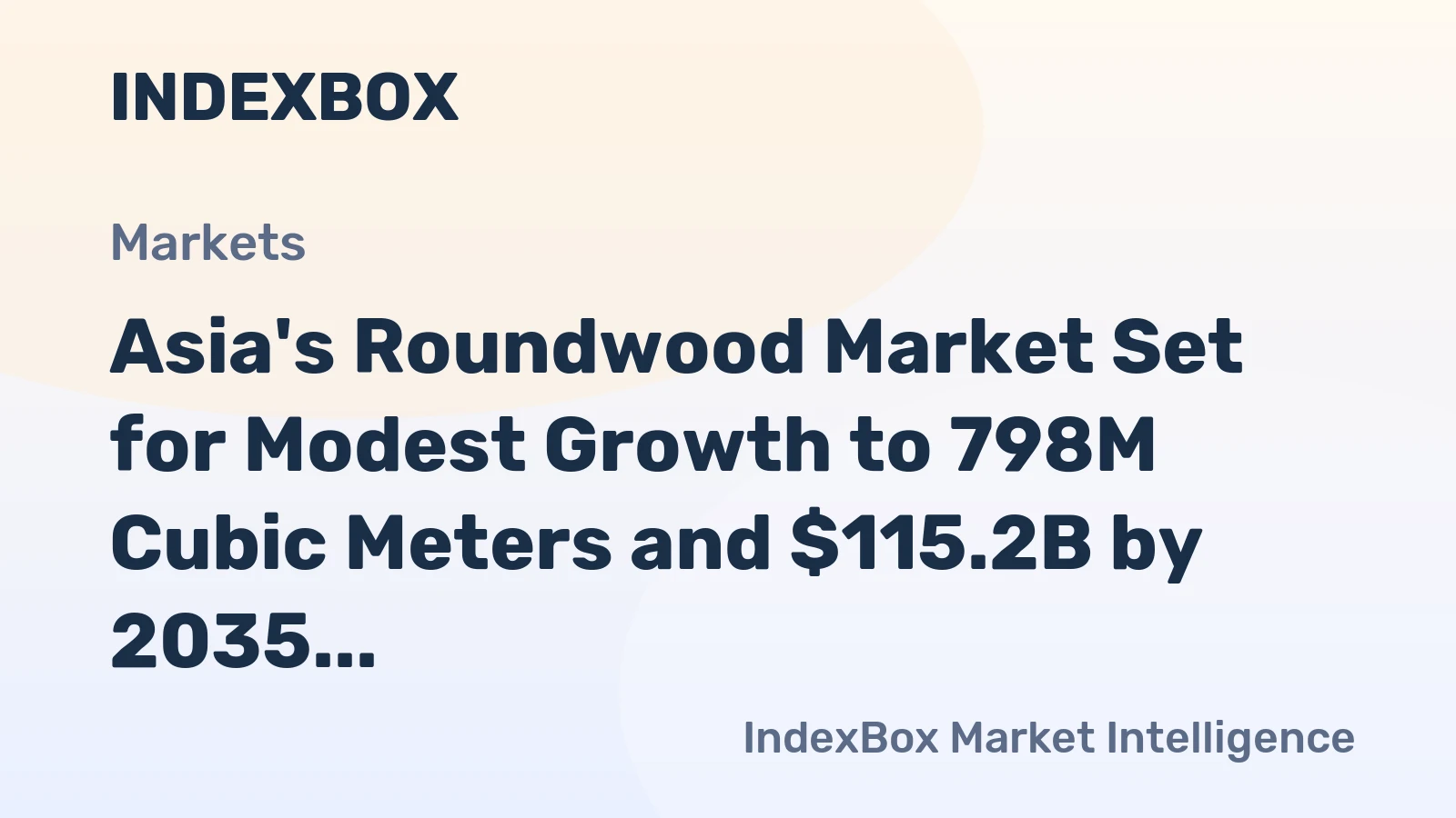 Asia's Roundwood Market Set for Modest Growth to 798M Cubic Meters and $115.2B by 2035