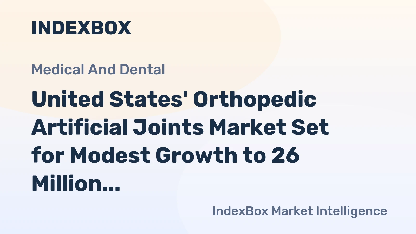 United States' Orthopedic Artificial Joints Market Set for Modest Growth to 26 Million Units and $10.1 Billion
