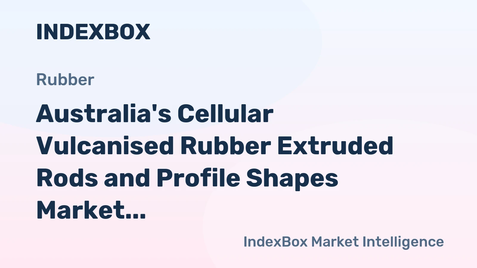 Australia's Cellular Vulcanised Rubber Extruded Rods and Profile Shapes Market to Exhibit Slow Growth with CAGR of +1.2%