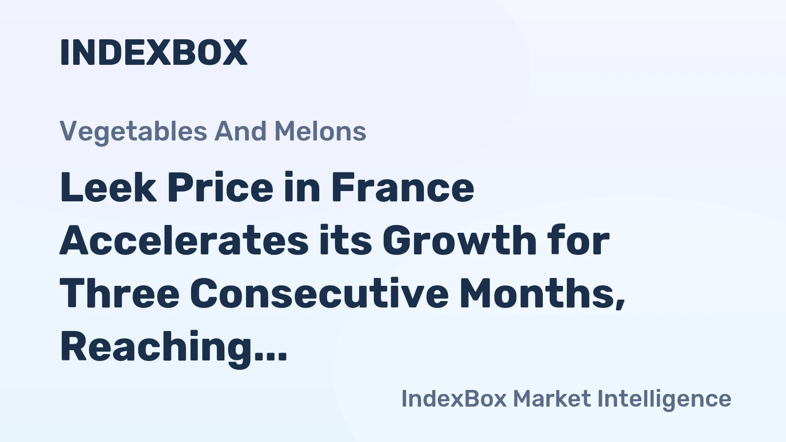 Leek Price in France Accelerates its Growth for Three Consecutive Months, Reaching $2,305 per Ton