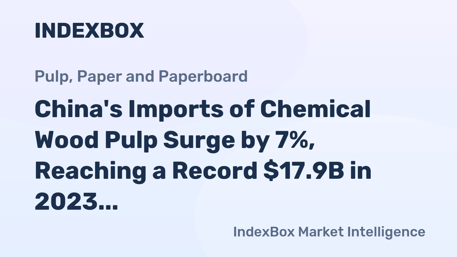 China's Imports of Chemical Wood Pulp Surge by 7%, Reaching a Record $17.9B in 2023