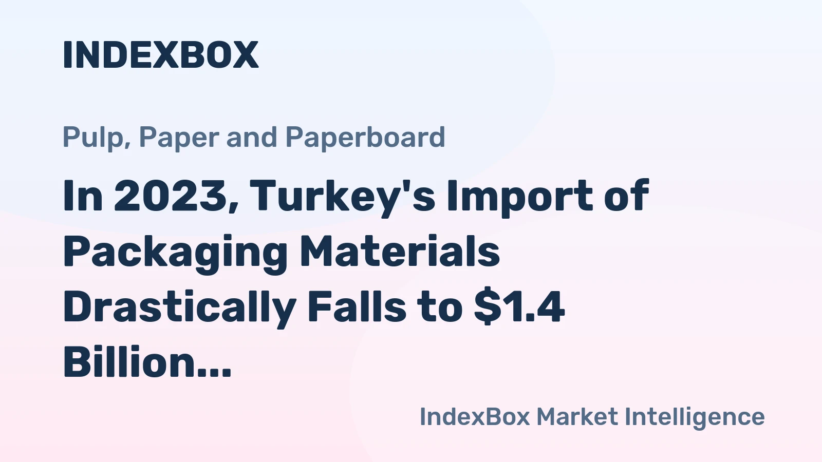 In 2023, Turkey's Import of Packaging Materials Drastically Falls to $1.4 Billion