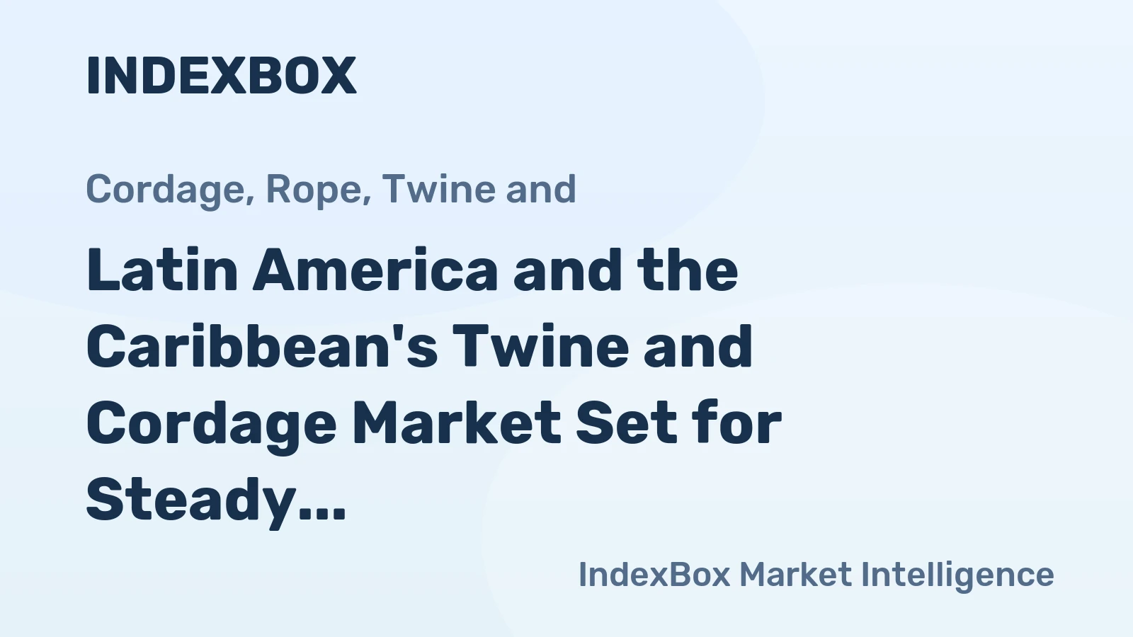 Latin America and the Caribbean's Twine and Cordage Market Set for Steady Growth to $2.5 Billion