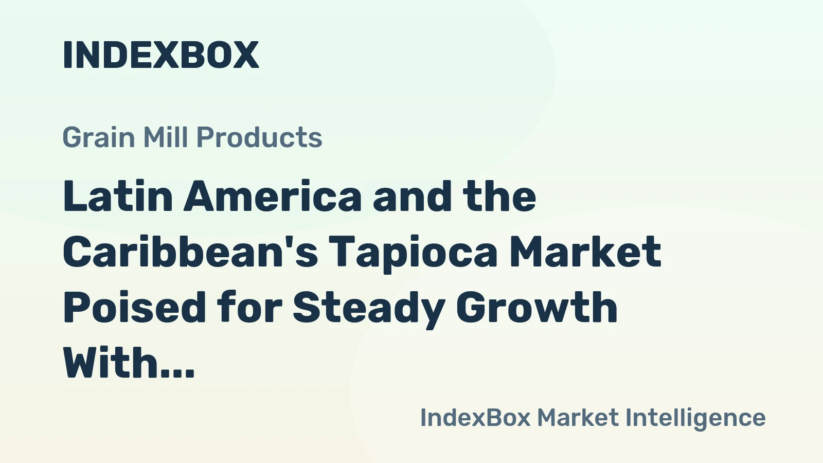 Latin America and the Caribbean's Tapioca Market Poised for Steady Growth With 1.3% CAGR