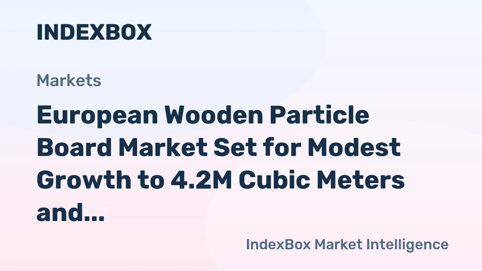 European Wooden Particle Board Market Set for Modest Growth to 4.2M Cubic Meters and $2.7B by 2035
