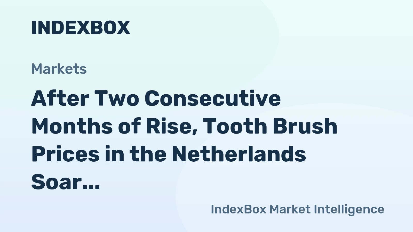 After Two Consecutive Months of Rise, Tooth Brush Prices in the Netherlands Soar by 12% to $1.4 per Unit