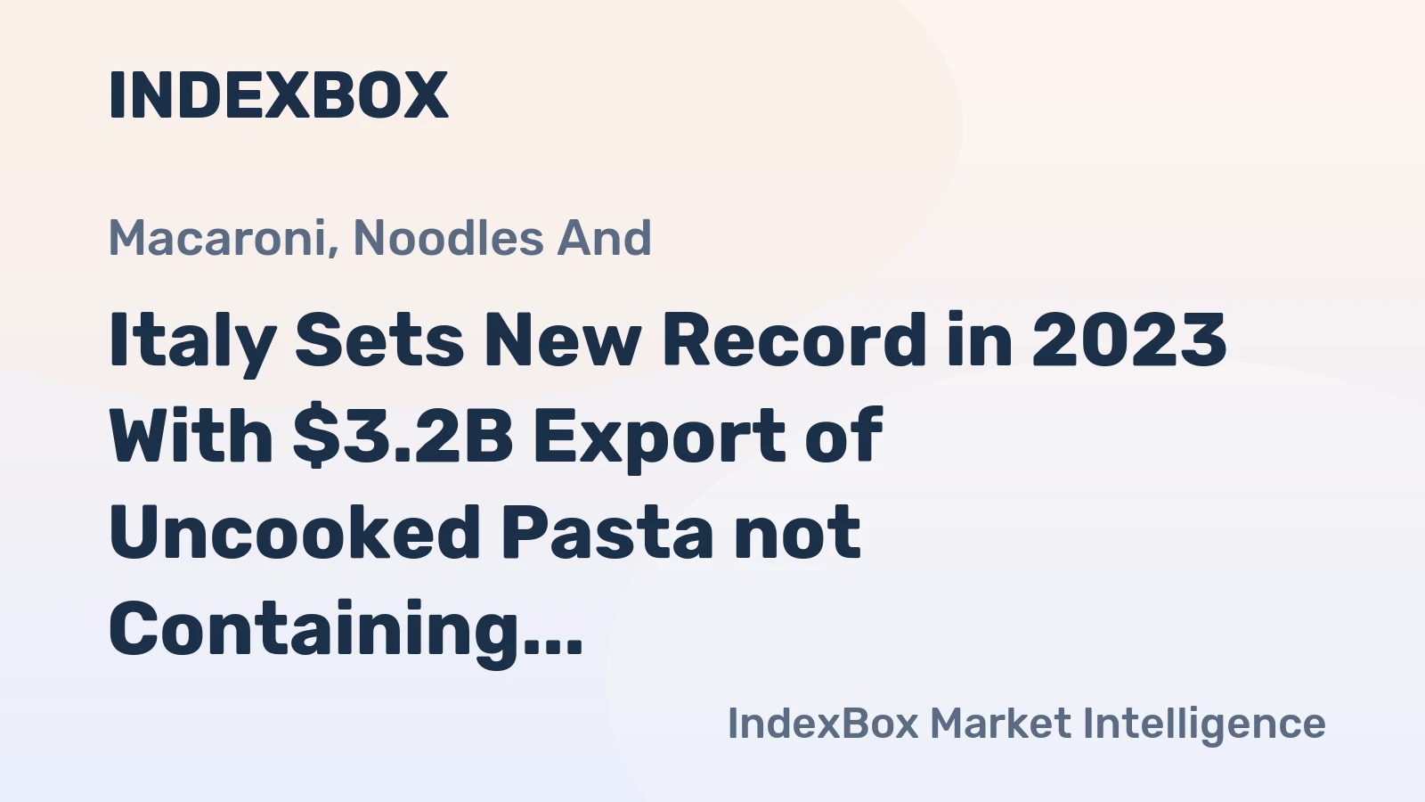 Italy Sets New Record in 2023 With $3.2B Export of Uncooked Pasta not Containing Eggs
