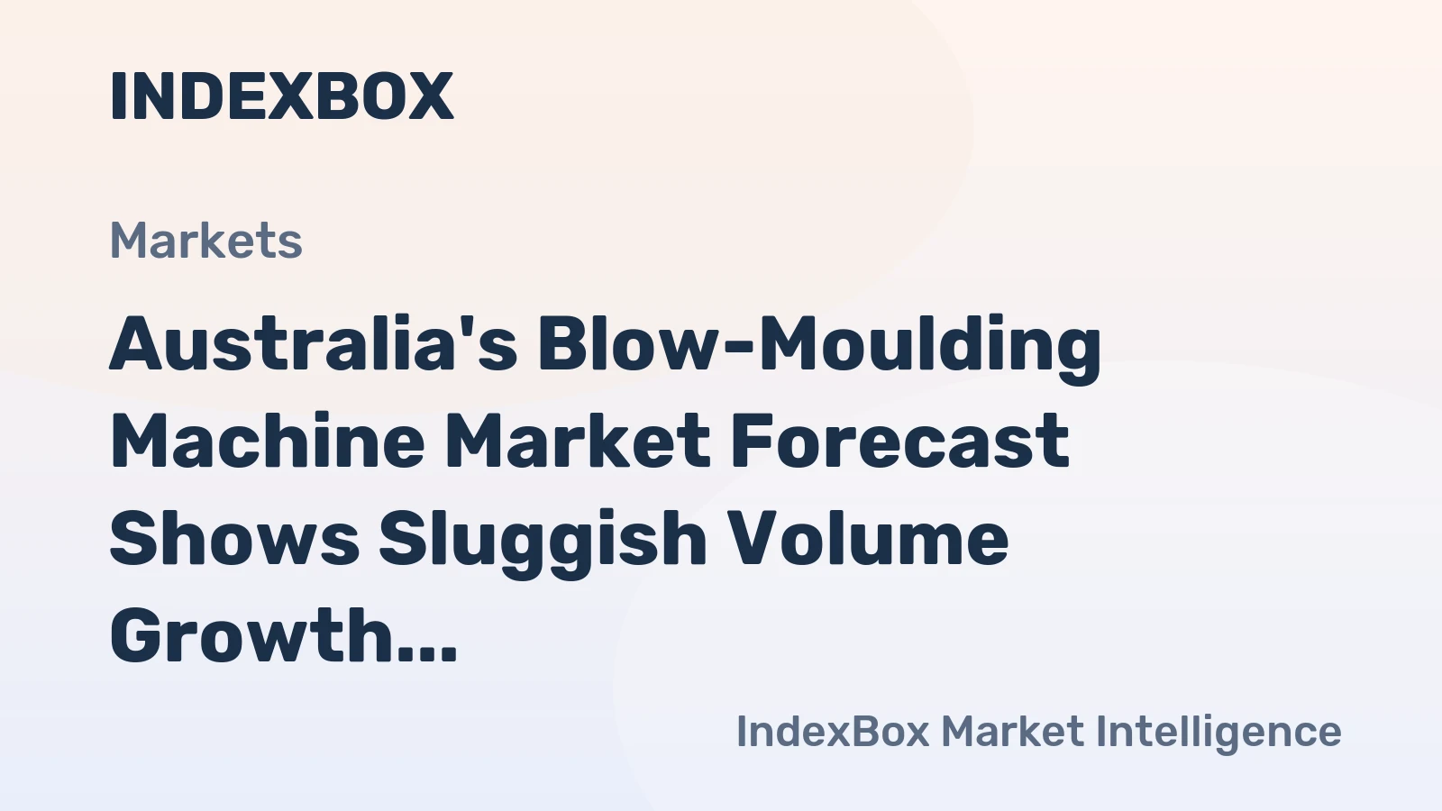 Australia's Blow-Moulding Machine Market Forecast Shows Sluggish Volume Growth at 0.2% CAGR Amid Stronger Value Increase