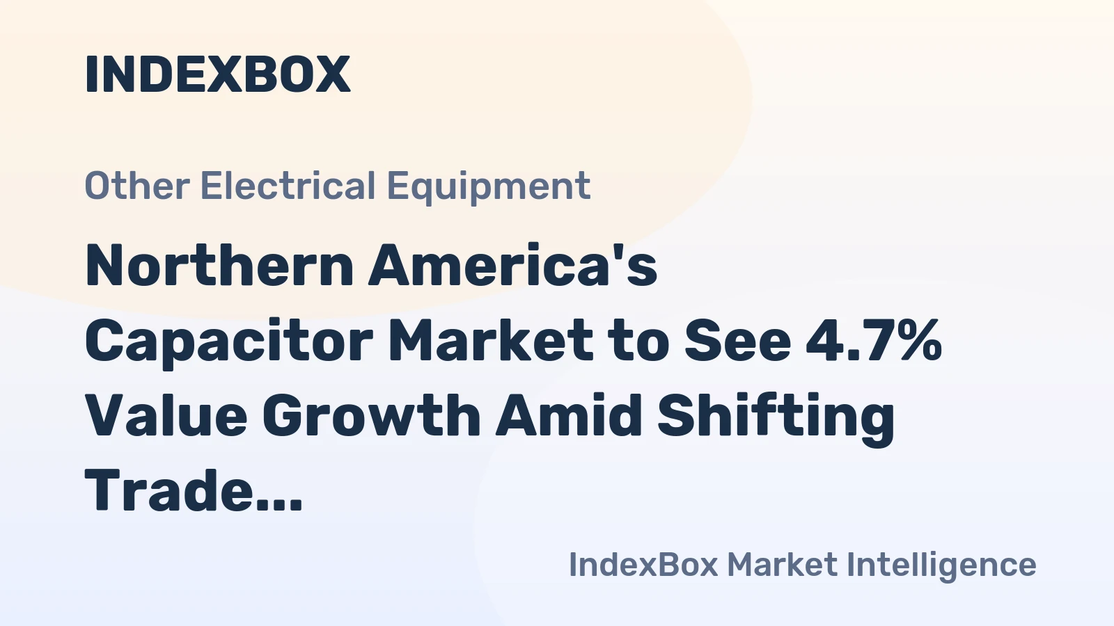 Northern America's Capacitor Market to See 4.7% Value Growth Amid Shifting Trade Dynamics