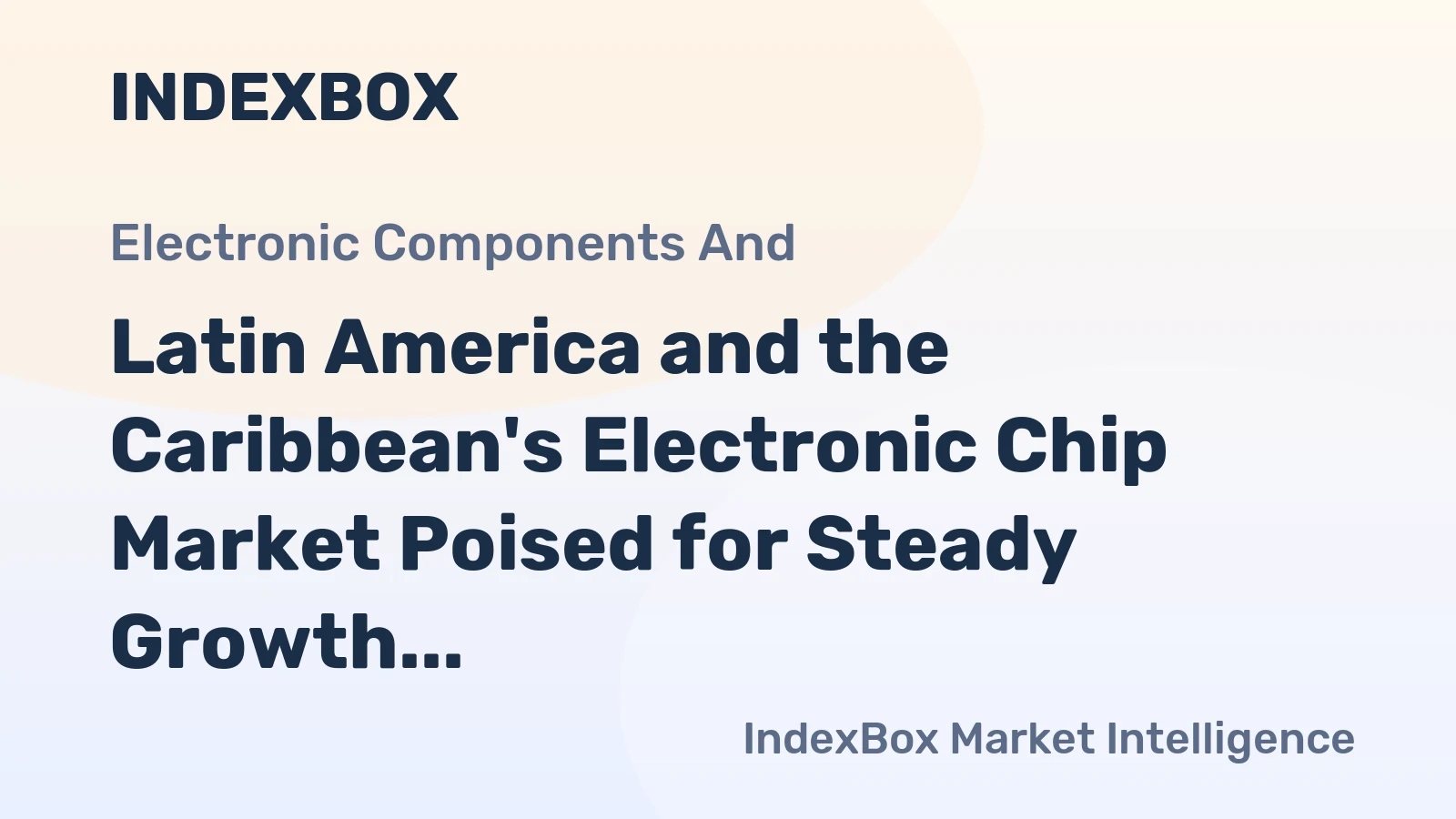 Latin America and the Caribbean's Electronic Chip Market Poised for Steady Growth with 3.4% CAGR in Value