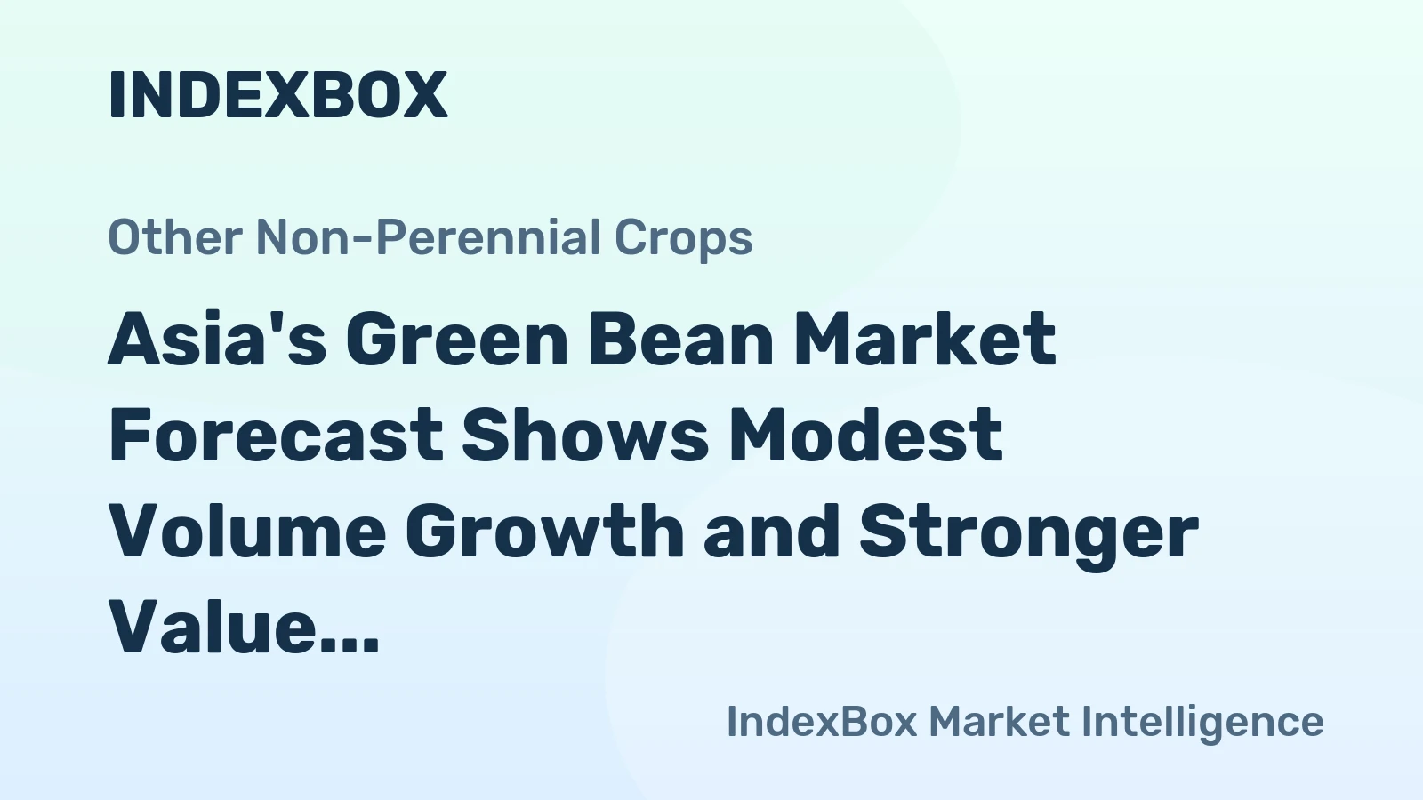 Asia's Green Bean Market Forecast Shows Modest Volume Growth and Stronger Value Gains