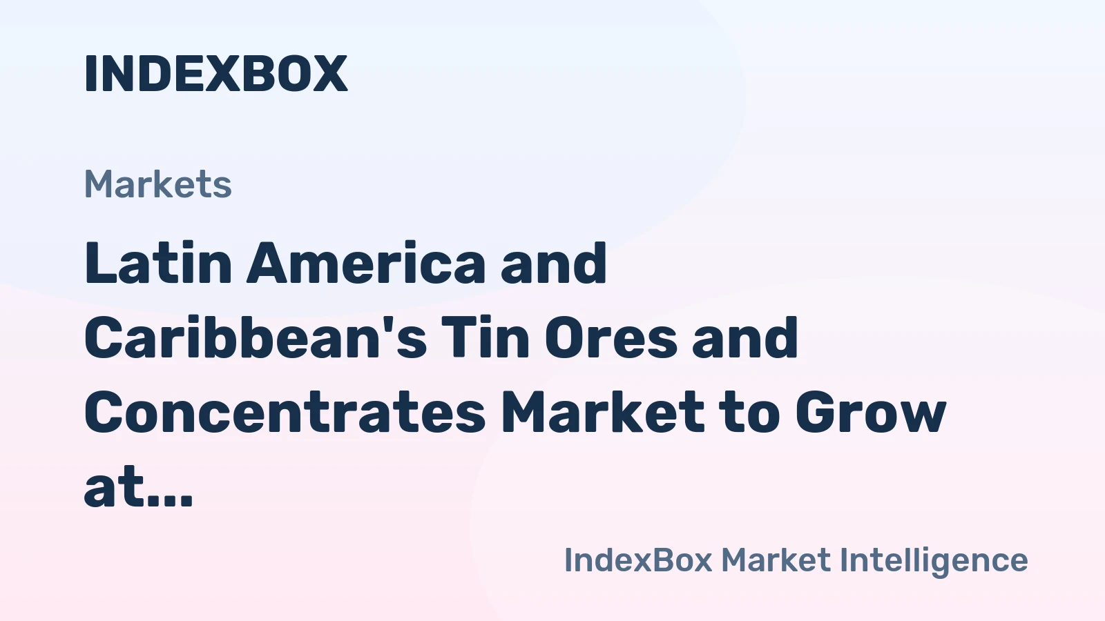 Latin America and Caribbean's Tin Ores and Concentrates Market to Grow at 1.9% CAGR through 2035