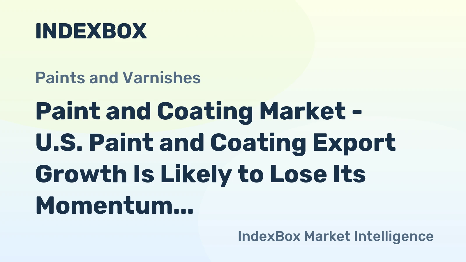 Paint and Coating Market - U.S. Paint and Coating Export Growth Is Likely to Lose Its Momentum