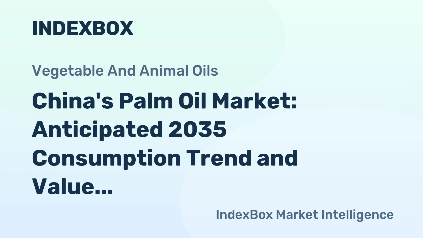 China's Palm Oil Market: Anticipated 2035 Consumption Trend and Value Growth