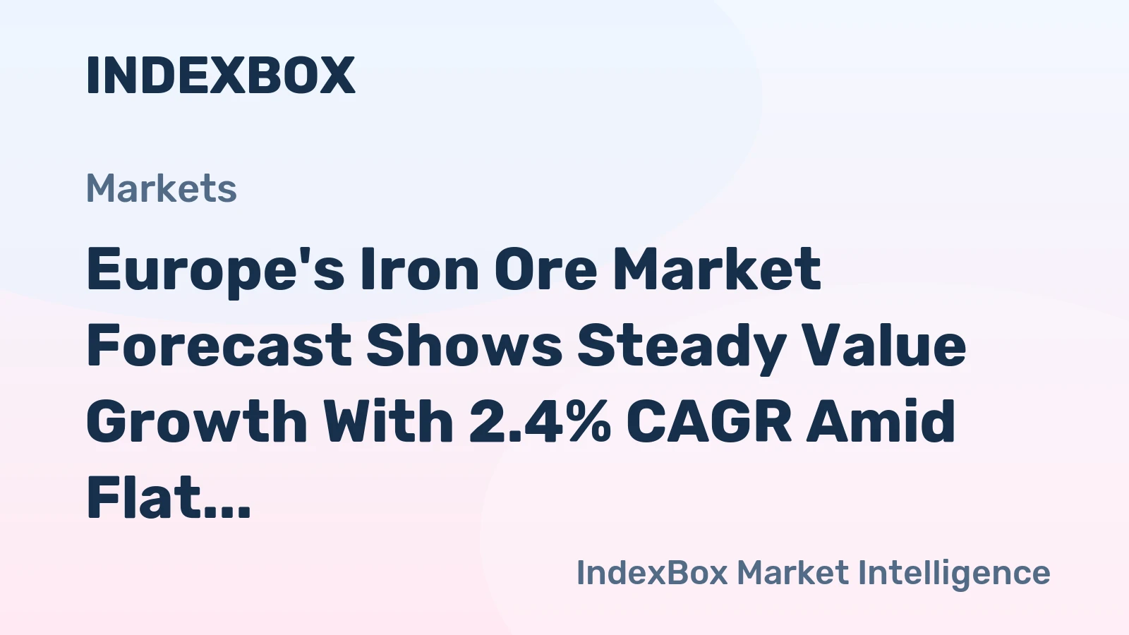 Europe's Iron Ore Market Forecast Shows Steady Value Growth With 2.4% CAGR Amid Flat Volume Trend