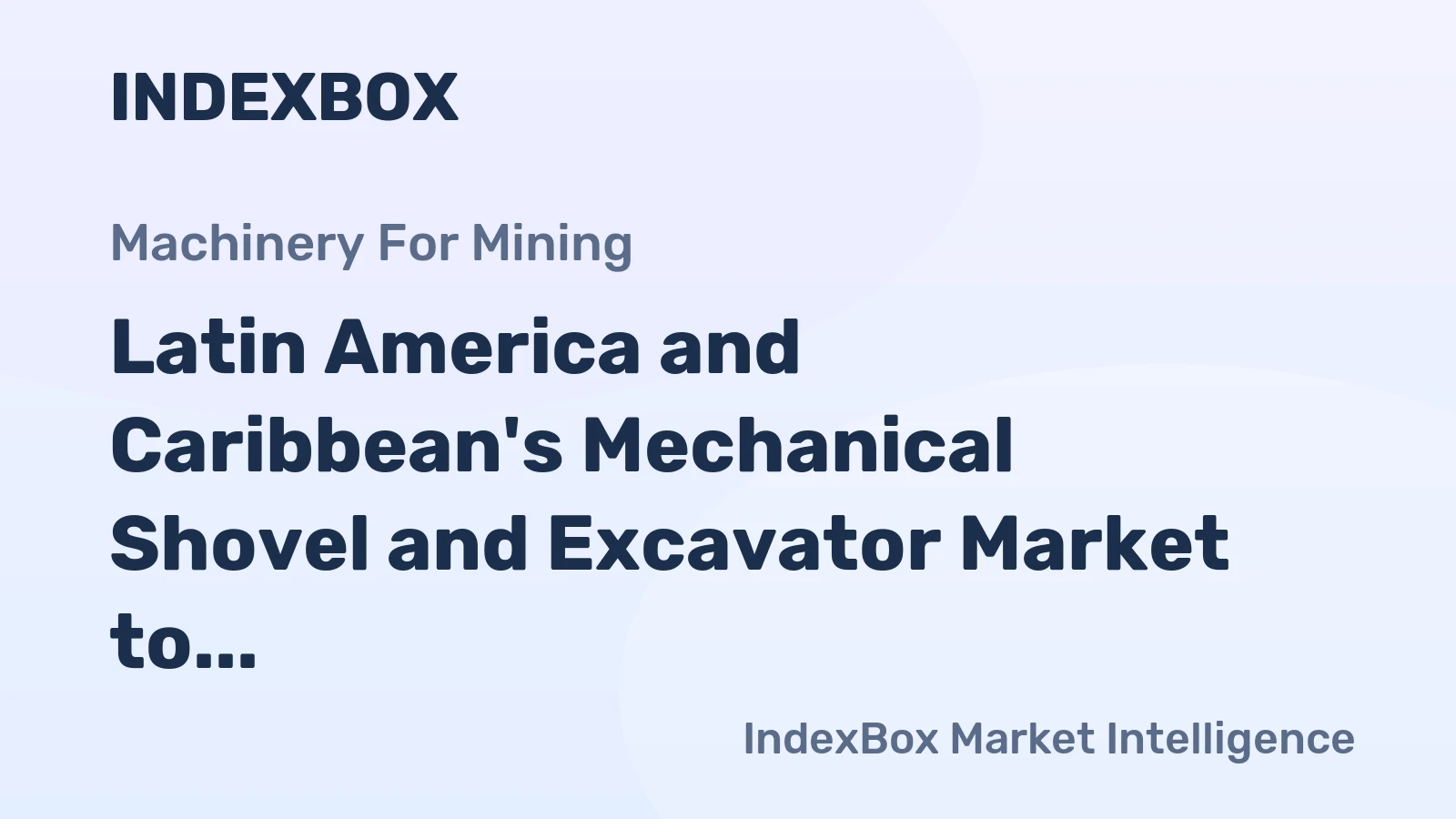 Latin America and Caribbean's Mechanical Shovel and Excavator Market to Experience Modest Growth with +1.3% CAGR