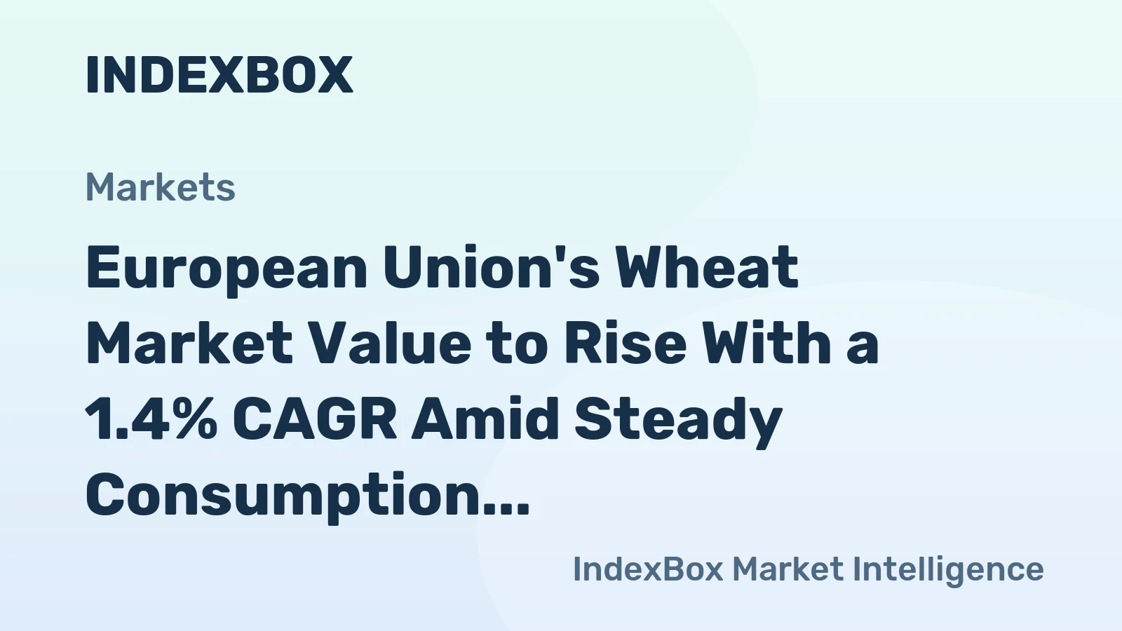 European Union's Wheat Market Value to Rise With a 1.4% CAGR Amid Steady Consumption
