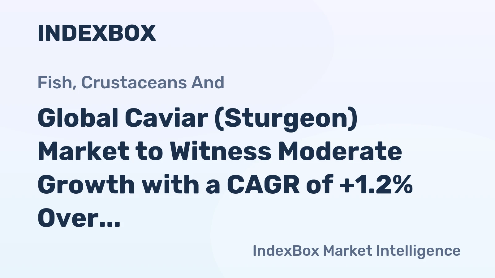 Global Caviar (Sturgeon) Market to Witness Moderate Growth with a CAGR of +1.2% Over the Next Decade