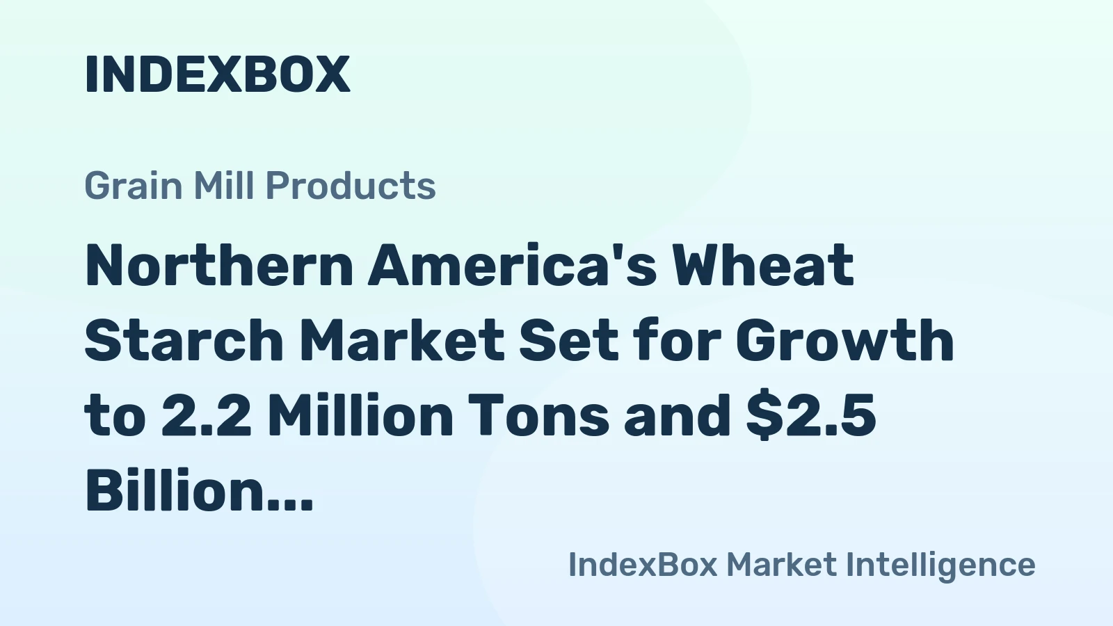 Northern America's Wheat Starch Market Set for Growth to 2.2 Million Tons and $2.5 Billion in Value