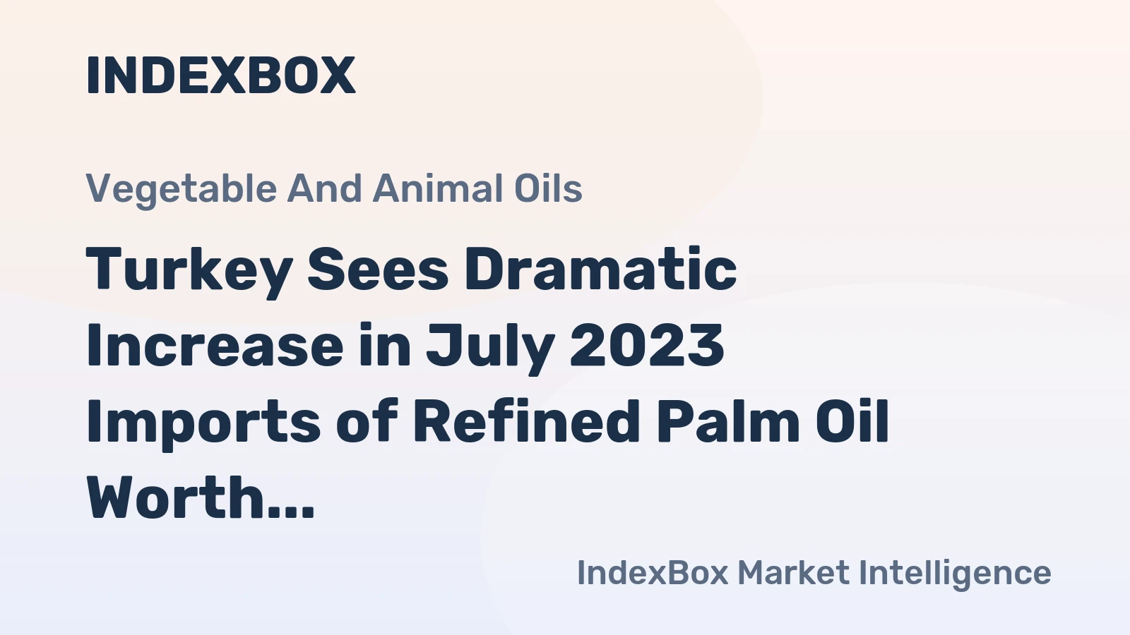 Turkey Sees Dramatic Increase in July 2023 Imports of Refined Palm Oil Worth $70M