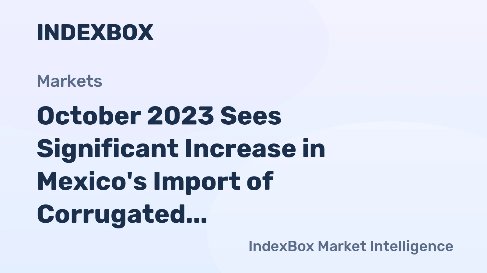 October 2023 Sees Significant Increase in Mexico's Import of Corrugated Paper Boxes Valued at $68M