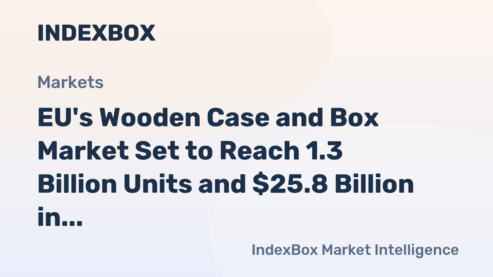 EU's Wooden Case and Box Market Set to Reach 1.3 Billion Units and $25.8 Billion in Value