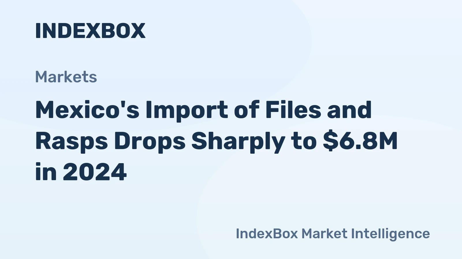 Mexico's Import of Files and Rasps Drops Sharply to $6.8M in 2024