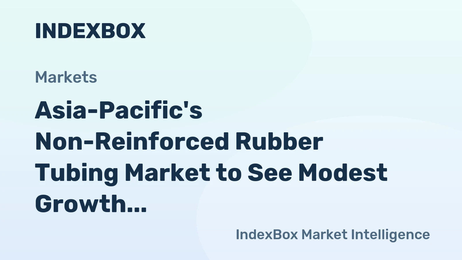 Asia-Pacific's Non-Reinforced Rubber Tubing Market to See Modest Growth With a +0.9% CAGR in Value