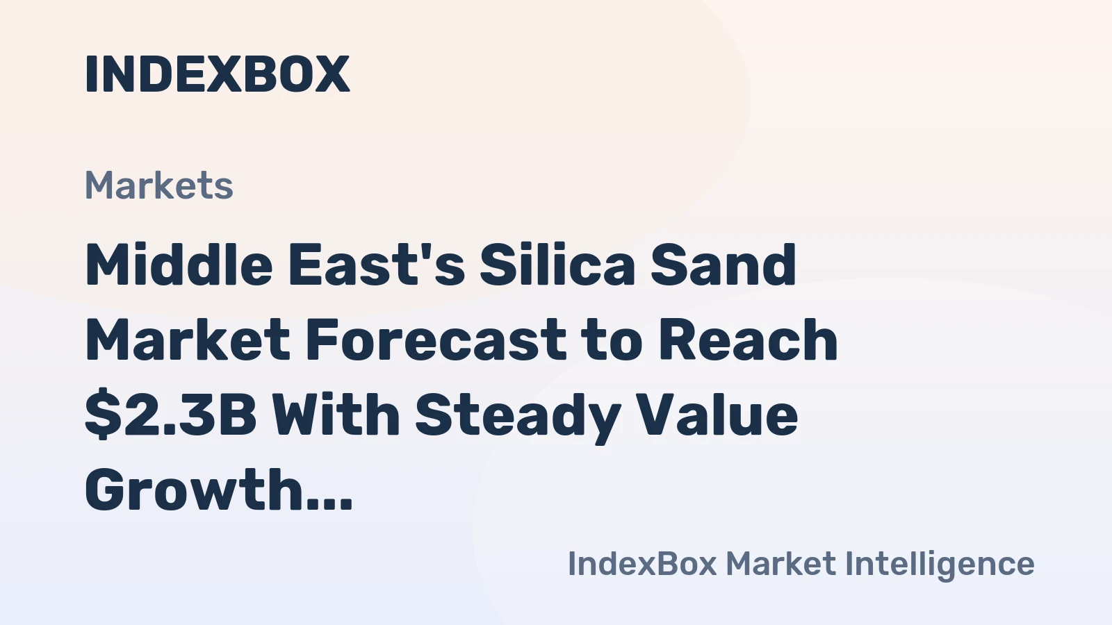 Middle East's Silica Sand Market Forecast to Reach $2.3B With Steady Value Growth