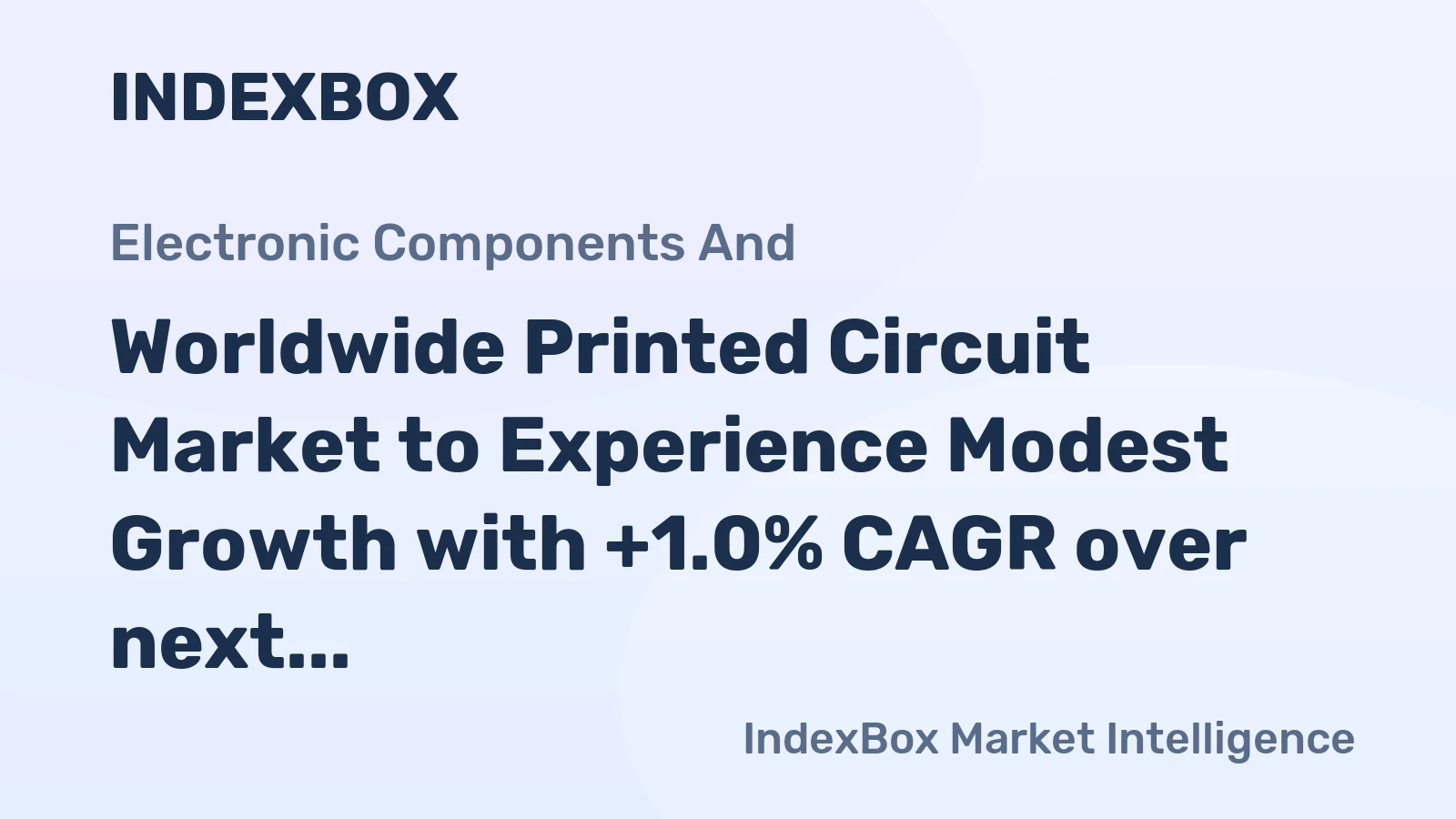 Worldwide Printed Circuit Market to Experience Modest Growth with +1.0% CAGR over next six years
