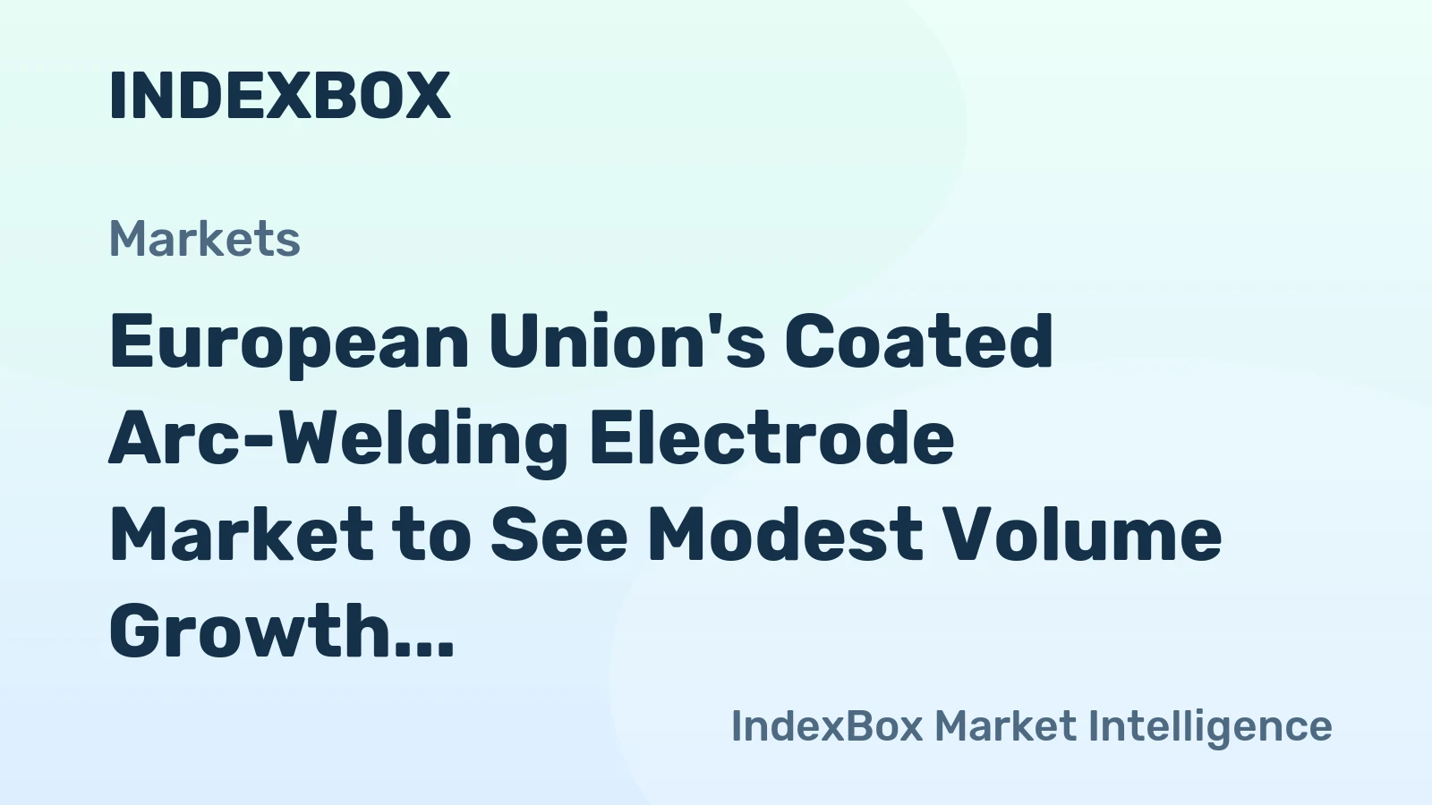 European Union's Coated Arc-Welding Electrode Market to See Modest Volume Growth and Stronger Value Increase Through 2035
