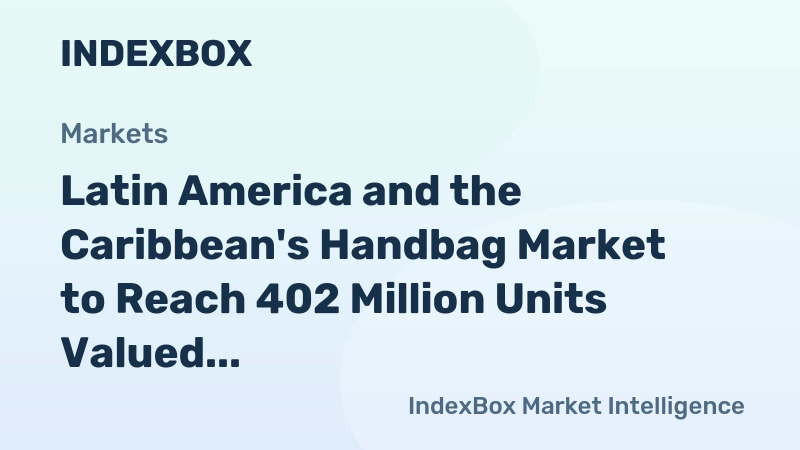 Latin America and the Caribbean's Handbag Market to Reach 402 Million Units Valued at $4.6 Billion