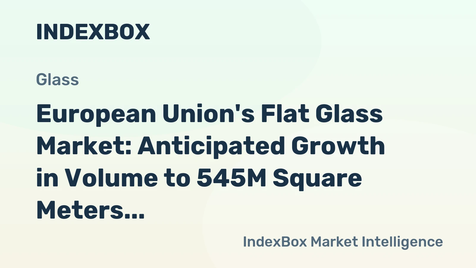 European Union's Flat Glass Market: Anticipated Growth in Volume to 545M Square Meters and Value to $4.7B by 2035