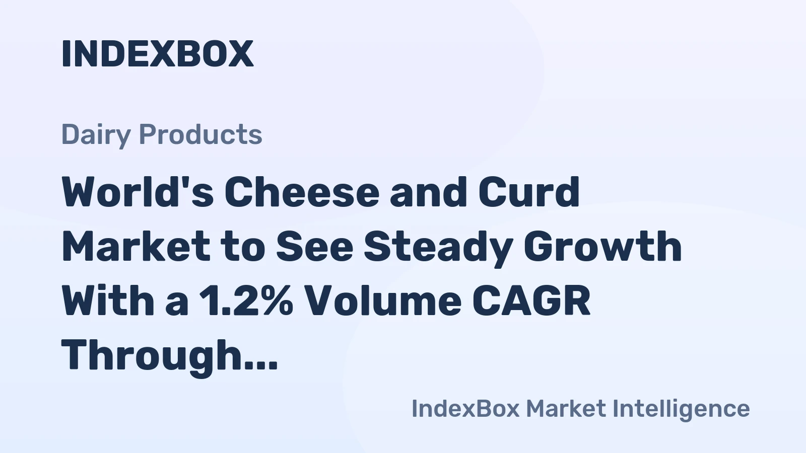 World's Cheese and Curd Market to See Steady Growth With a 1.2% Volume CAGR Through 2035