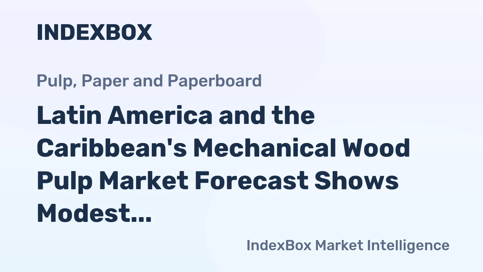 Latin America and the Caribbean's Mechanical Wood Pulp Market Forecast Shows Modest Growth with a 1.1% CAGR in Value